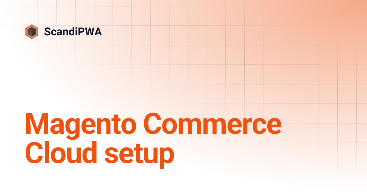 Magento Commerce Cloud setup | ScandiPWA