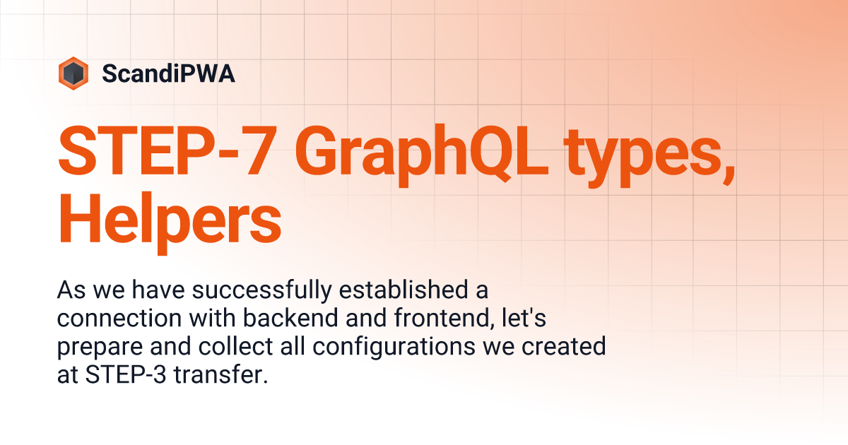 STEP-7 GraphQL types, Helpers | ScandiPWA